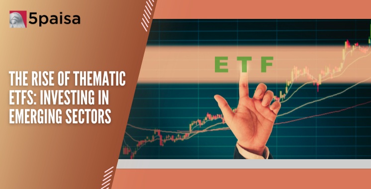 The Rise of Thematic ETFs: Investing in Emerging Sectors | 5paisa